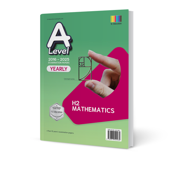 A Level H2 Mathematics (Yearly) 2016-2025 (with Answers) – SL Education